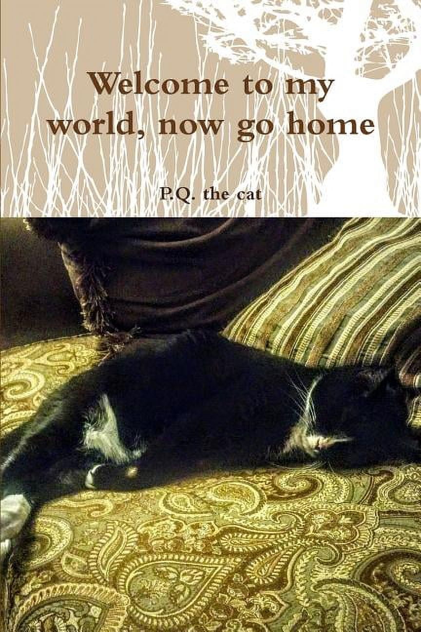 Welcome to My World, Now Go Home (Paperback) by P.Q. the cat - Walmart.com