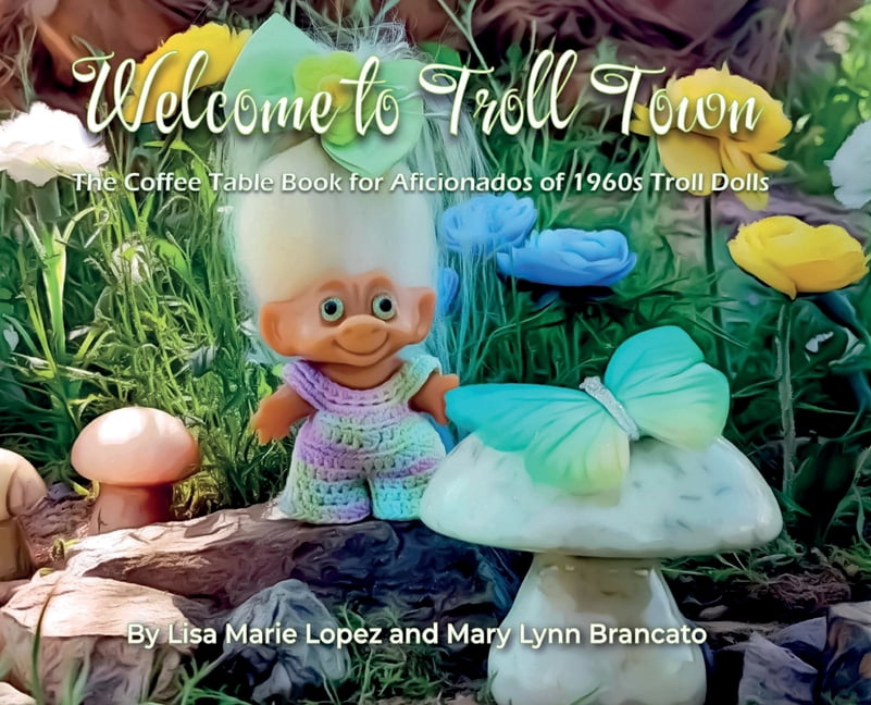 Welcome to Troll Town: The Coffee Table Book for Aficionados of 1960s ...