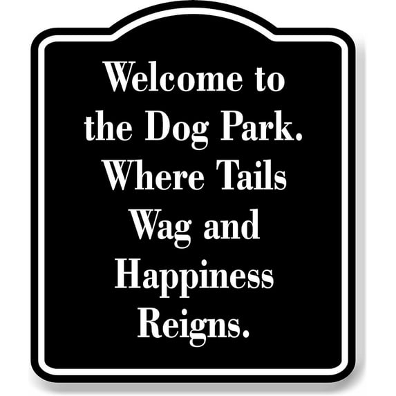 Welcome to the Dog Park. where tails wag black Aluminum Composite Sign ...