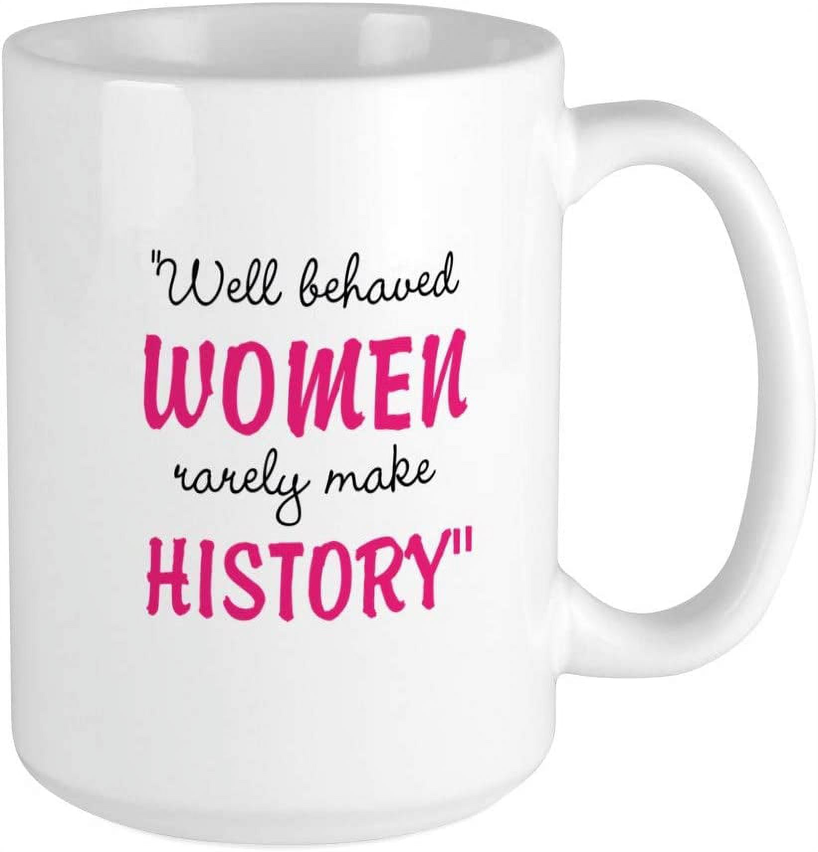 Well Behaved Women Rarely Make History Mug Ceramic Coffee Mug, Tea Cup ...