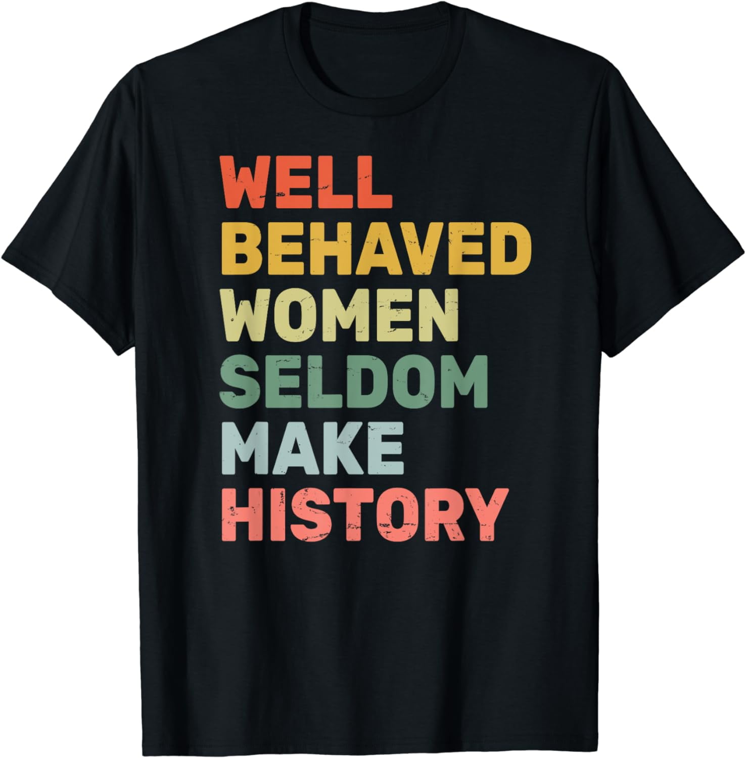 Well Behaved Women Seldom Make History - Feminism Cotton T-Shirt for ...