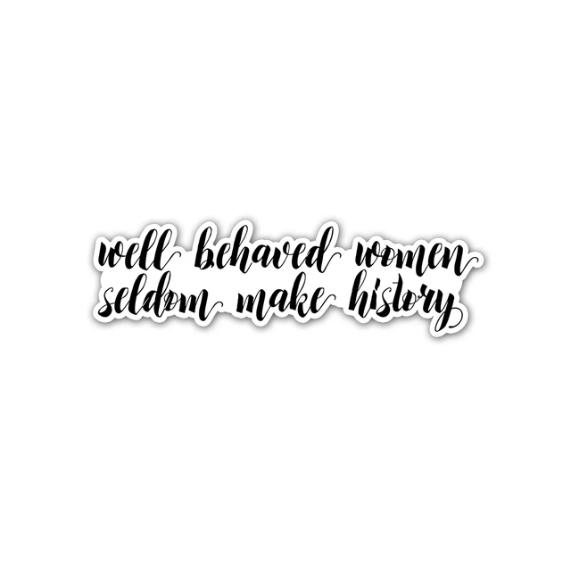 Well Behaved Women Seldom Make History Sticker Phone Decal Water Bottle ...