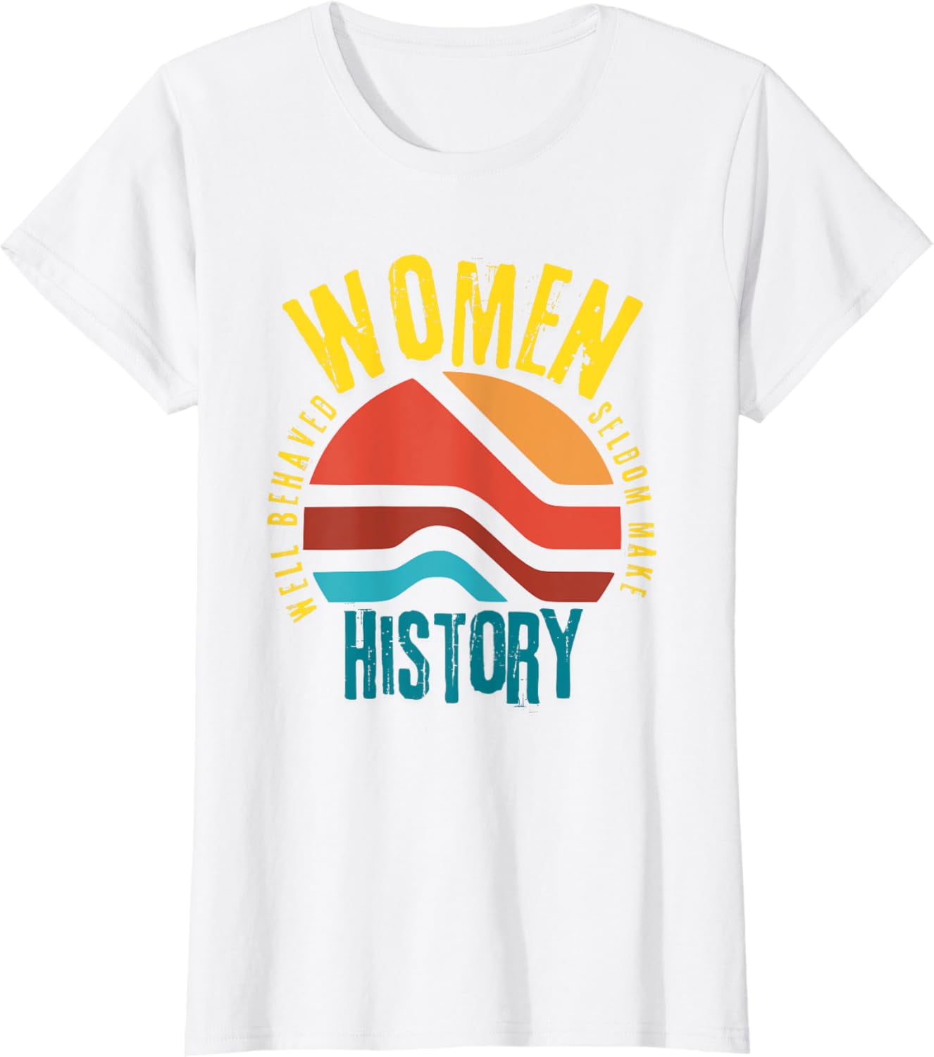 Well Behaved Women Seldom Make History T-Shirt - Walmart.com