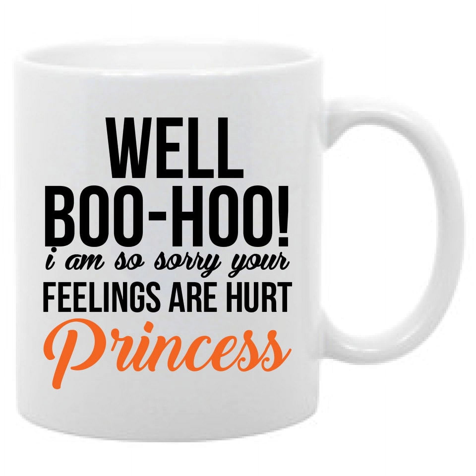 Well Boo-Hoo So Sorry Your Feelings Are Hurt Princess Funny Coffee Mug ...