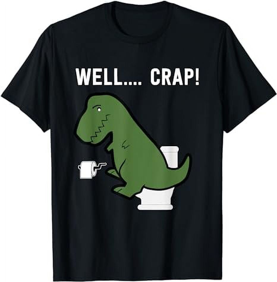 Well Crap Funny T-Rex I T Rex Problems I Funny Dinsosaur T-Shirt ...