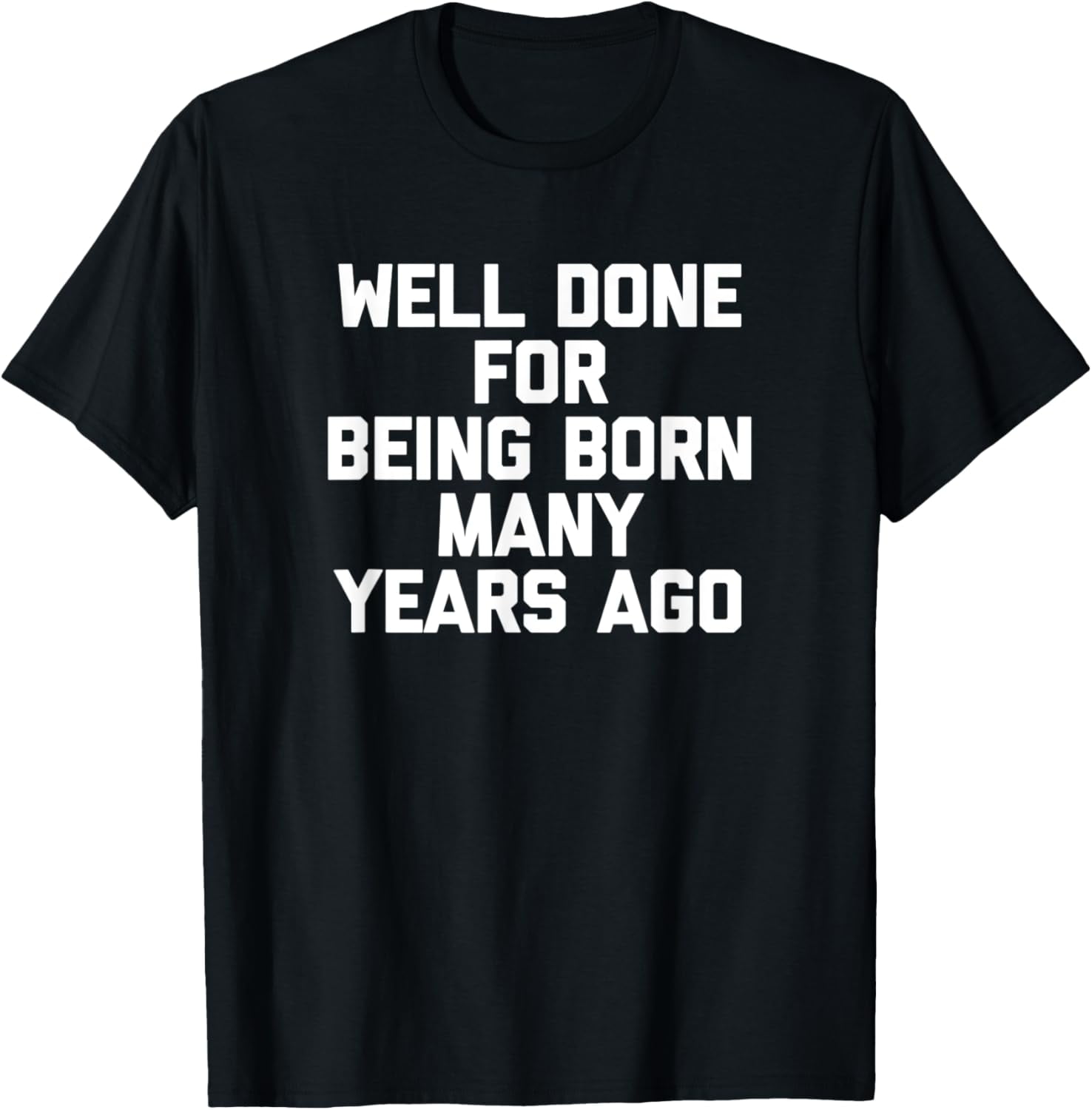 Well Done For Being Born Many Years Ago - Funny Birthday T-Shirt ...