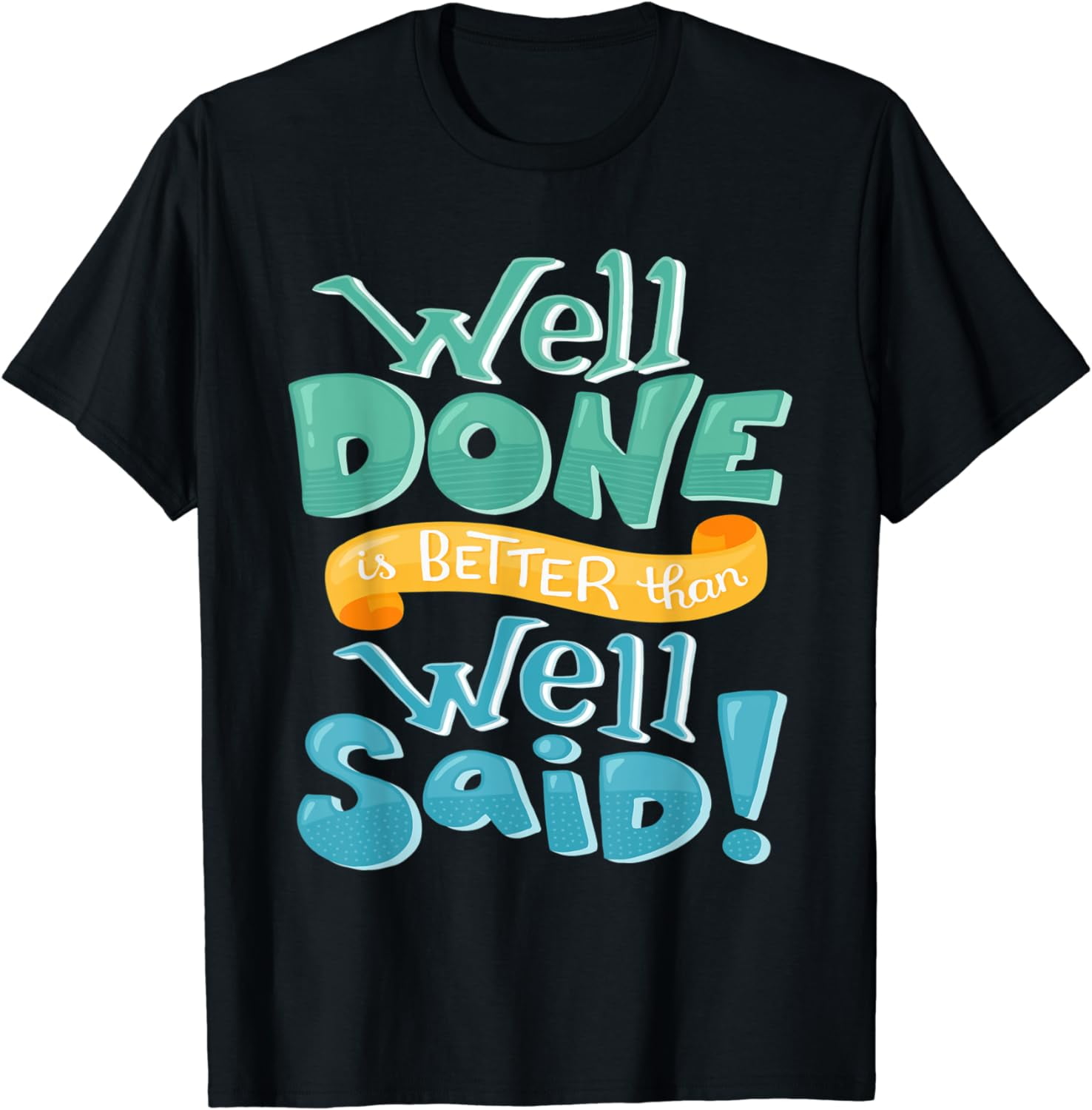 Well Done Is Better Than Well Said! T-Shirt - Walmart.com