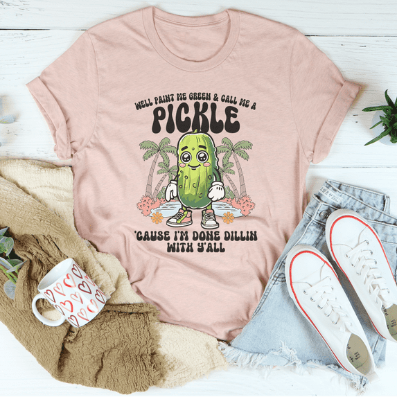 Well Paint Me Green And Call Me A pickle Cause Im Done Dillin With Yall ...