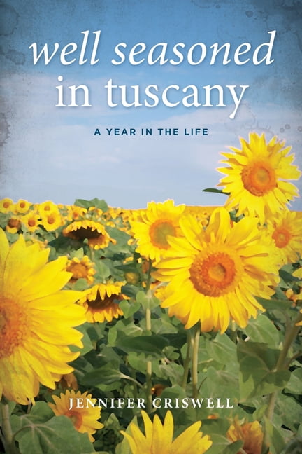 Well Seasoned in Tuscany: A Year in the Life -- Jennifer Criswell ...