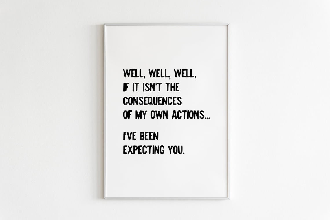 Well Well Well If It Isn'T The Consequences Of My Own Actions Wall Art ...