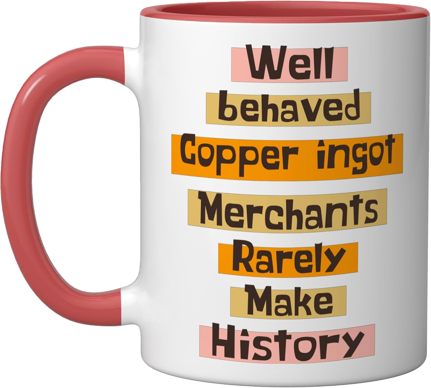 Well behaved Copper ingot Merchants Rarely Make History meme Ceramic ...