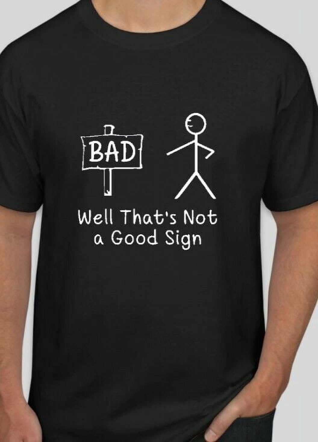 Well thats not a good sign humor Funny T-Shirt Shirt - Walmart.com