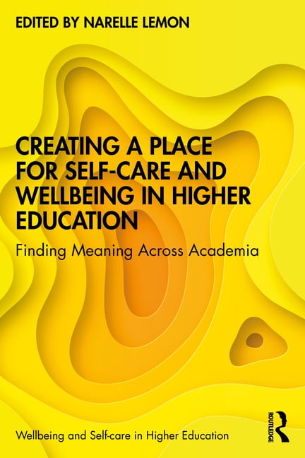 Wellbeing and Self-Care in Higher Educat Creating a Place for Self-care ...