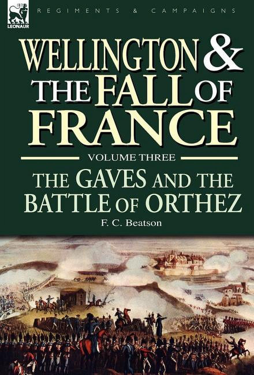 Wellington and the Fall of France Volume III: the Gaves and the Battle ...