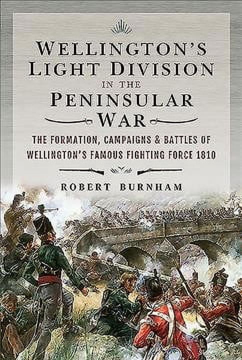 Wellington's Light Division in the Peninsular War: The Formation ...
