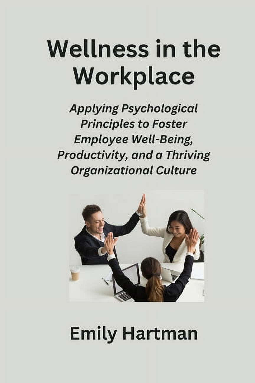 Wellness in the Workplace: Applying Psychological Principles to Foster Employee Well-Being ...
