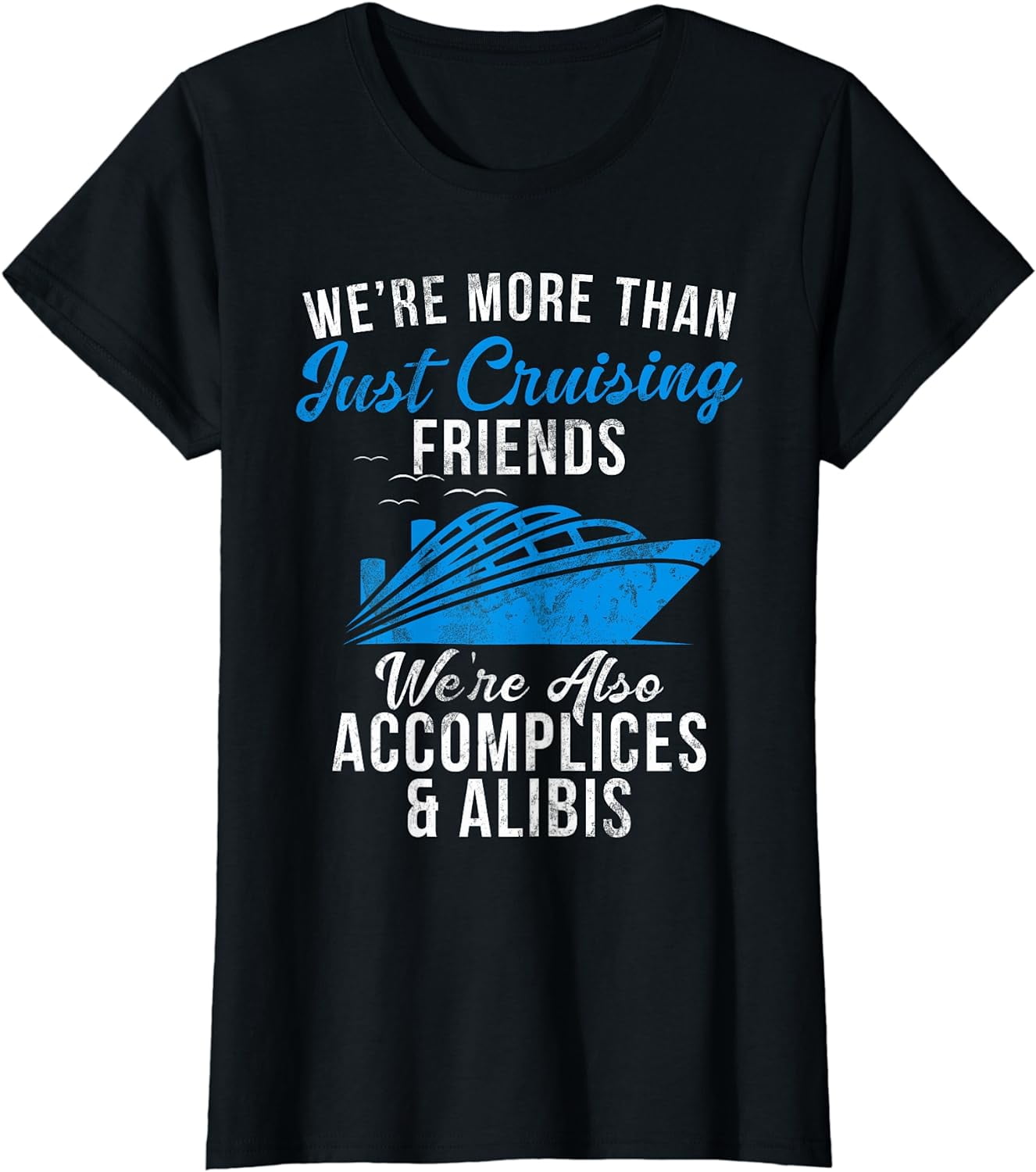 Were More Than Just Cruising Friends Were Accomplices Alibis T-Shirt ...