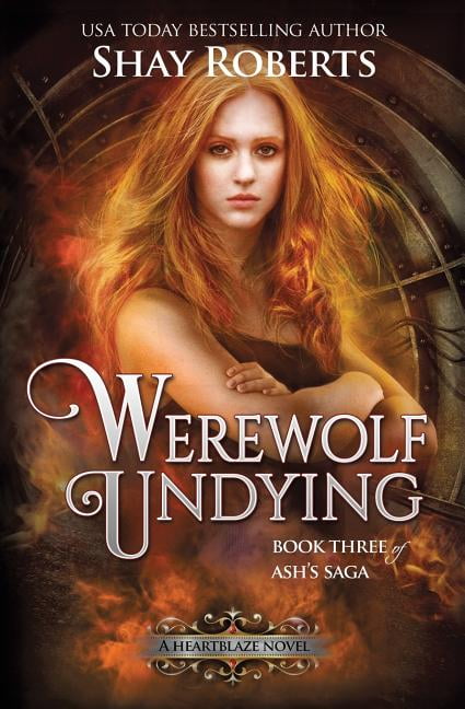 Ash's Saga Werewolf Undying: A Heartblaze Novel (Ash's Saga #3), Book 3 ...