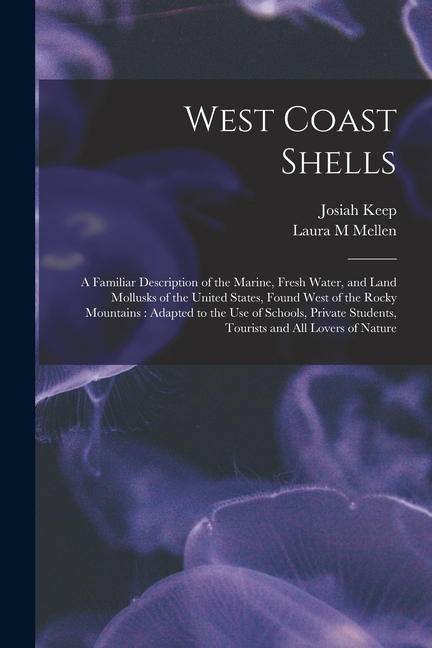 West Coast Shells: a Familiar Description of the Marine, Fresh Water ...