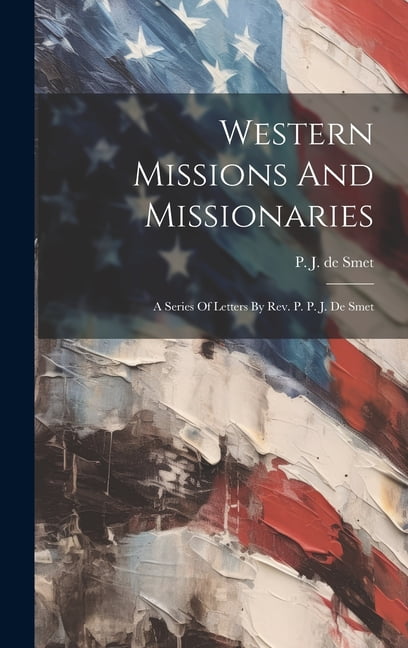 Western Missions And Missionaries : A Series Of Letters By Rev. P. P. J ...