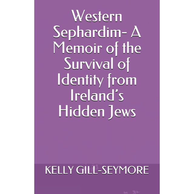 Western Sephardim- A Memoir of the Survival of Identity from Ireland's ...