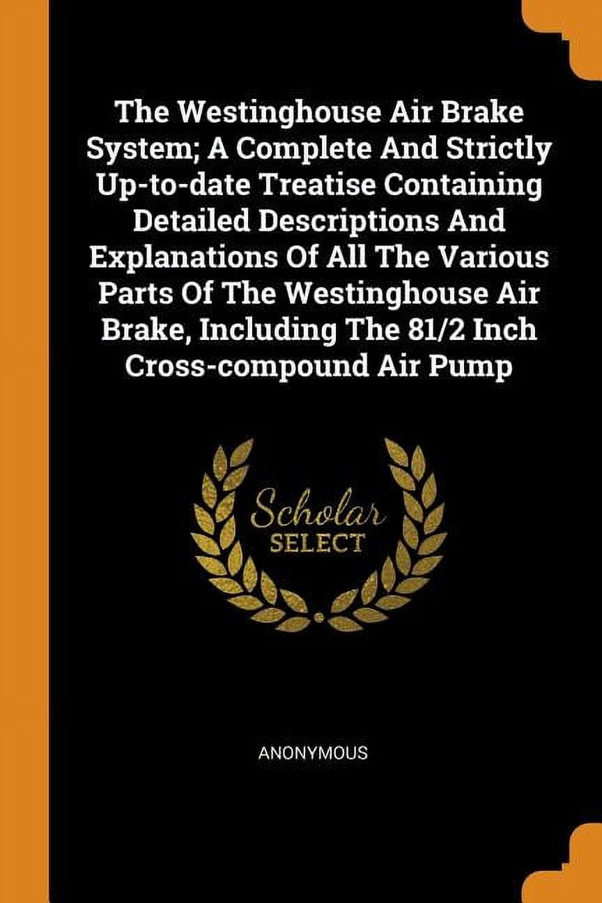 The Westinghouse Air Brake System; A Complete and Strictly Up-To-Date ...