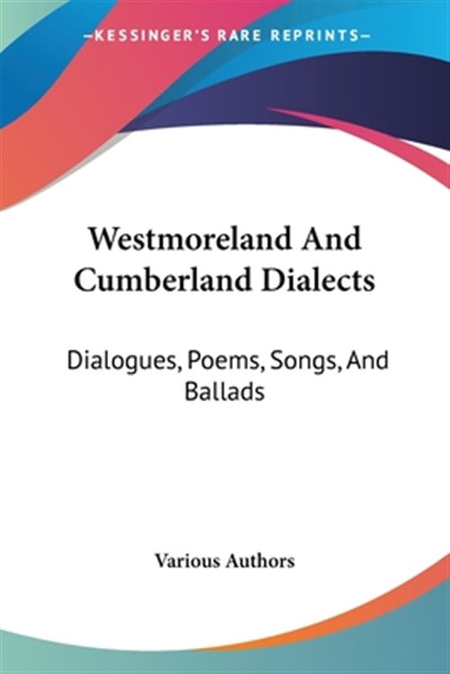 Westmoreland and Cumberland Dialects : Dialogues, Poems, Songs, and ...