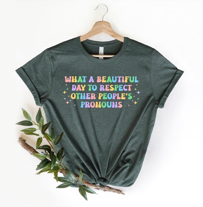 What A Beautiful Day to Respect Other People's Pronouns T-Shirt ...