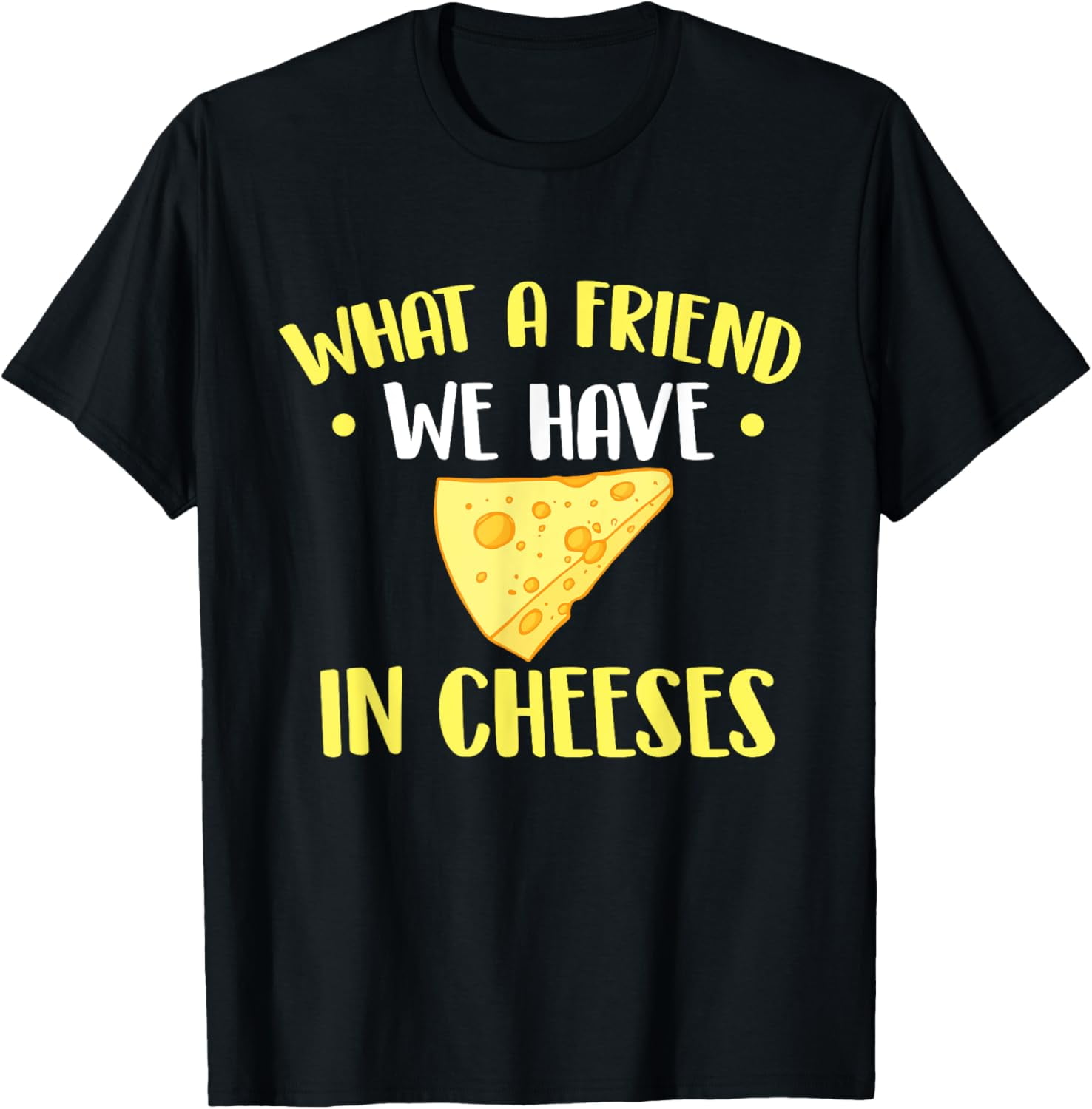 What A Friend We Have In Cheeses - Cheese Lover Cheddar Feta T-Shirt ...