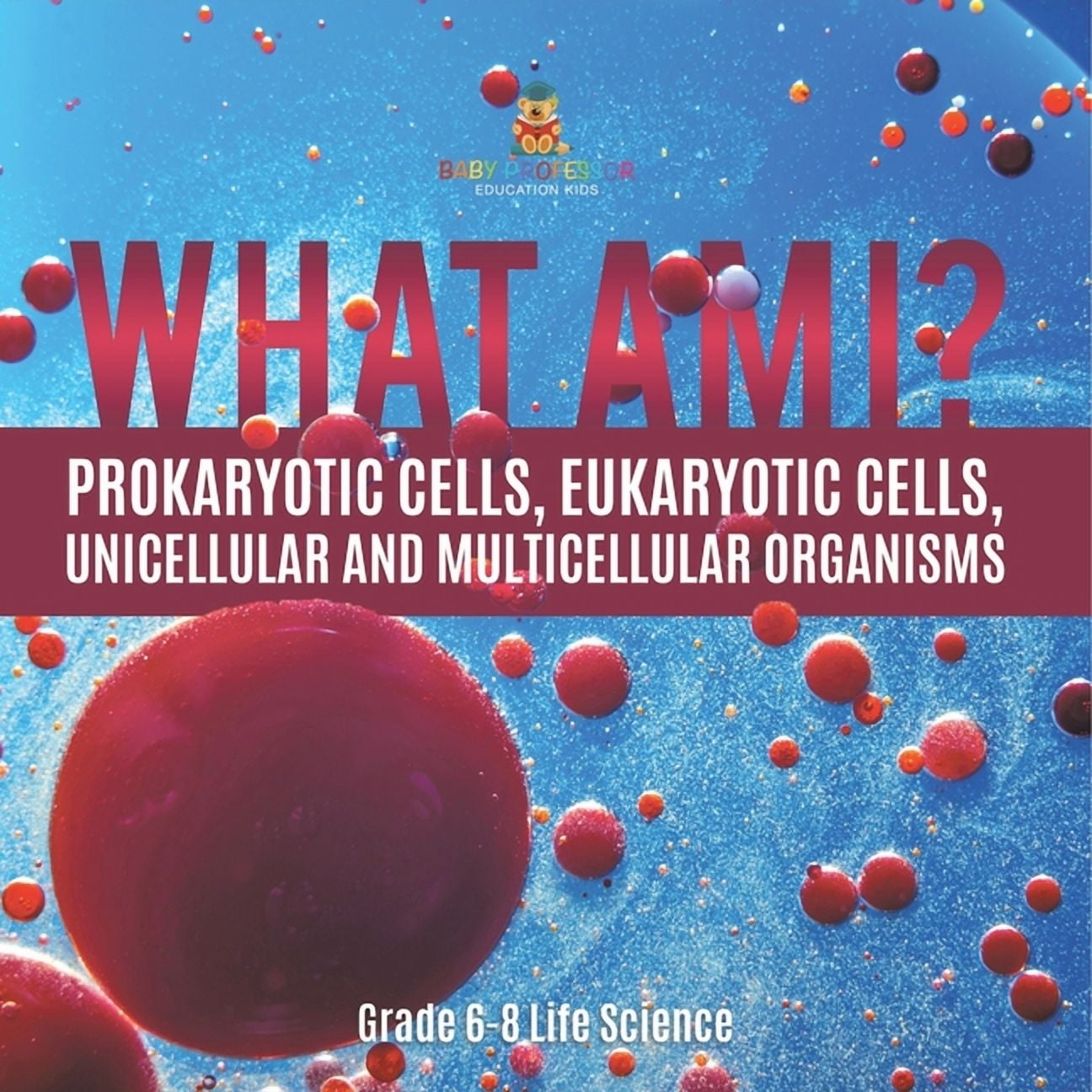 What Am I? Prokaryotic Cells, Eukaryotic Cells, Unicellular and ...