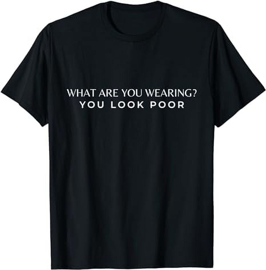 What Are You Wearing? You Look Poor T-Shirt - Walmart.com