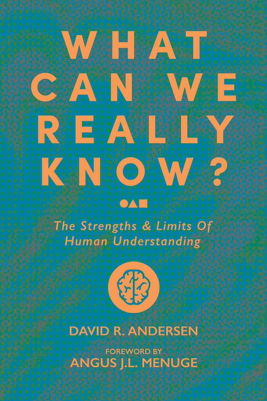 What Can We Really Know? : The Strengths and Limits of Human ...