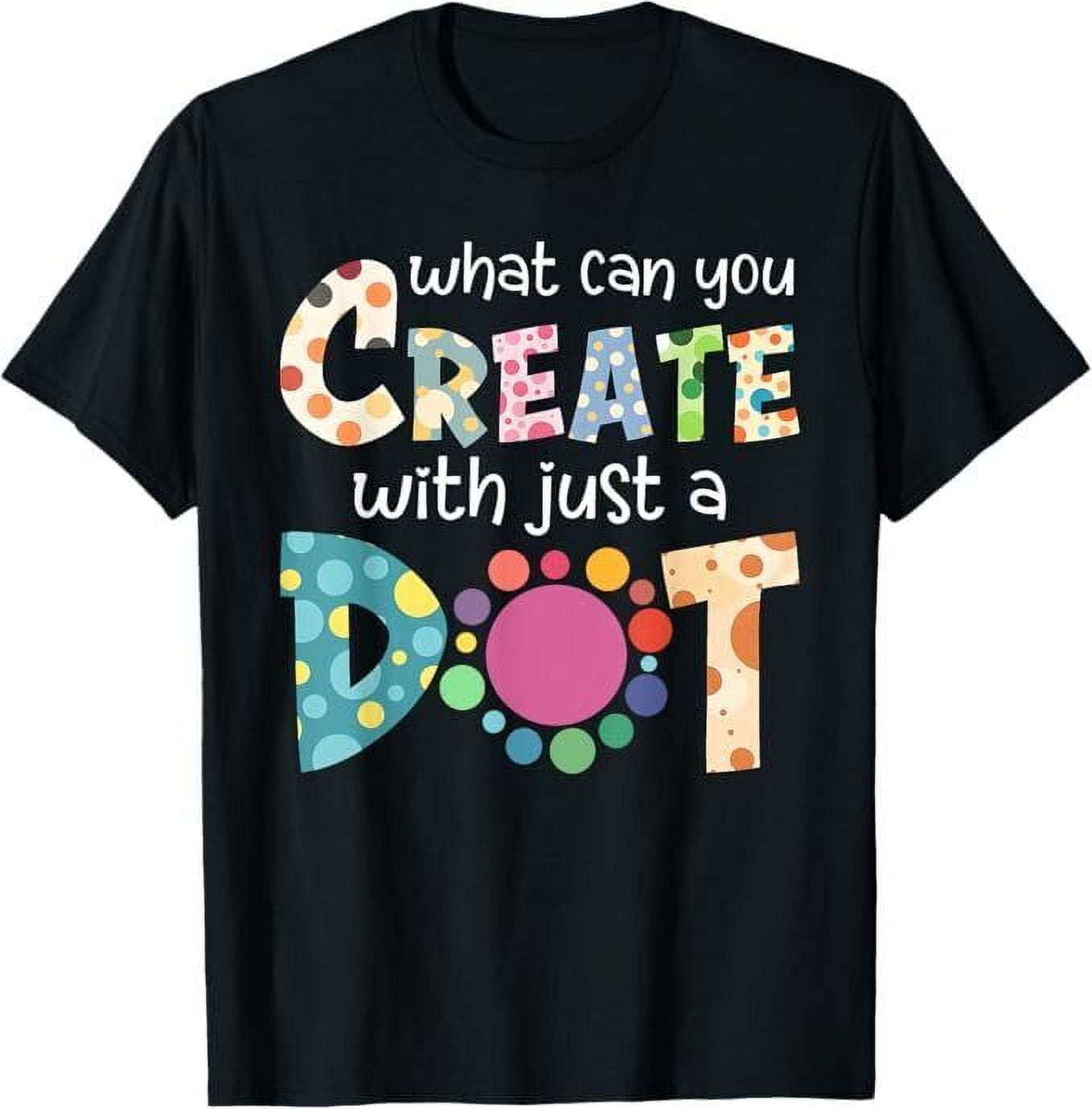 What Can You Create With Just A Dot Happy Dot Day 2024 T-Shirt ...