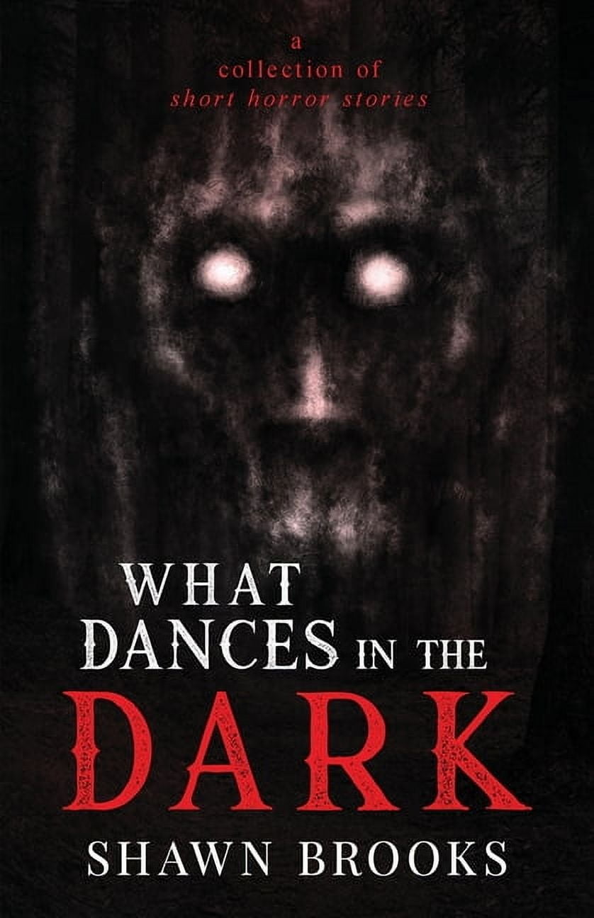 What Dances in the Dark: a short collection of horror stories ...