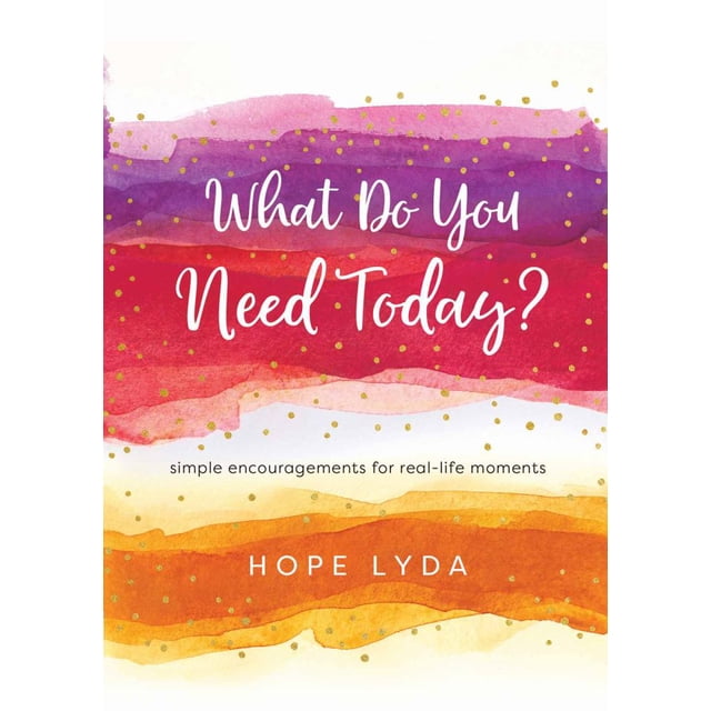 What Do You Need Today?: Simple Encouragements for Real-Life Moments ...