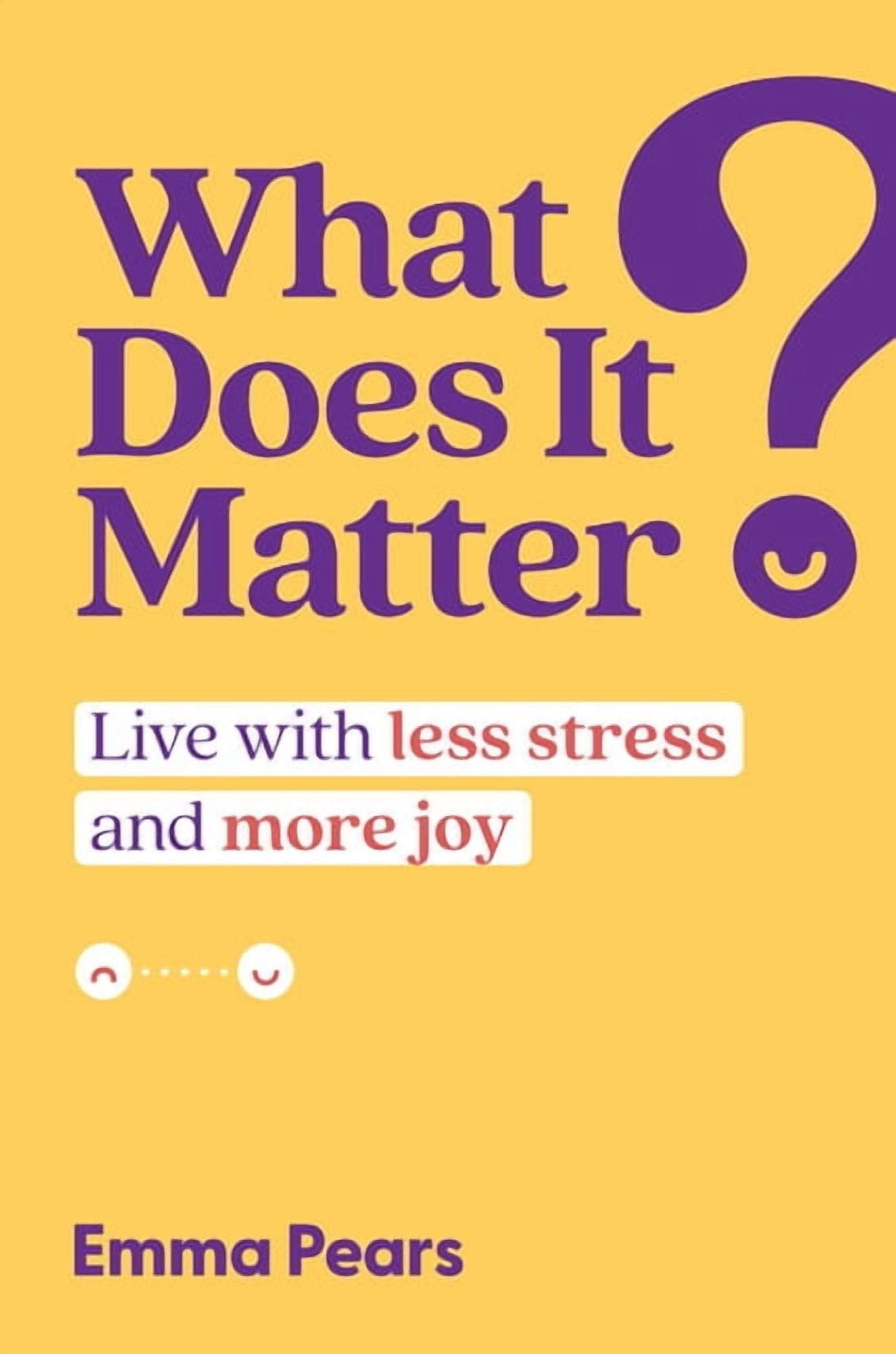 What Does It Matter?: Live with Less Stress and More Joy, (Hardcover ...