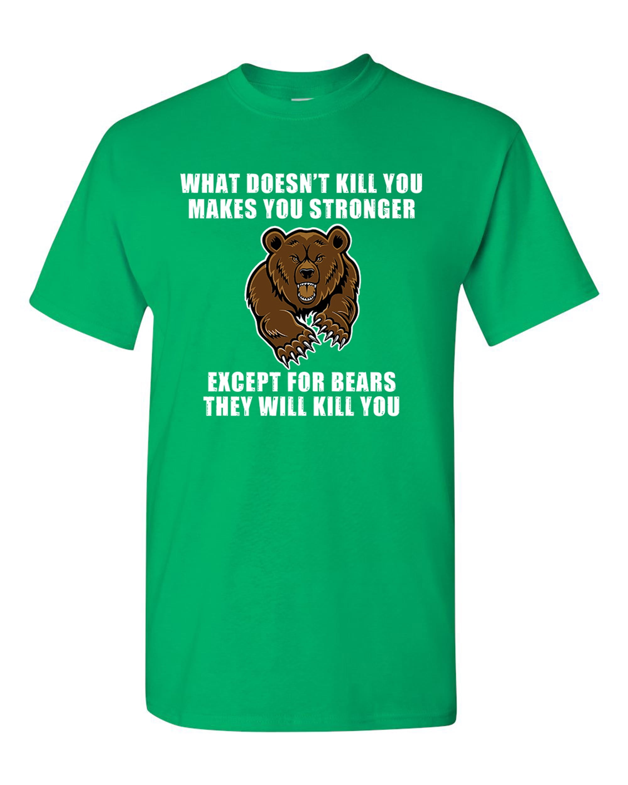 What Doesn't Kill You Makes You Stronger Except Bears Funny DT Adult T-Shirt Tee - Walmart.com