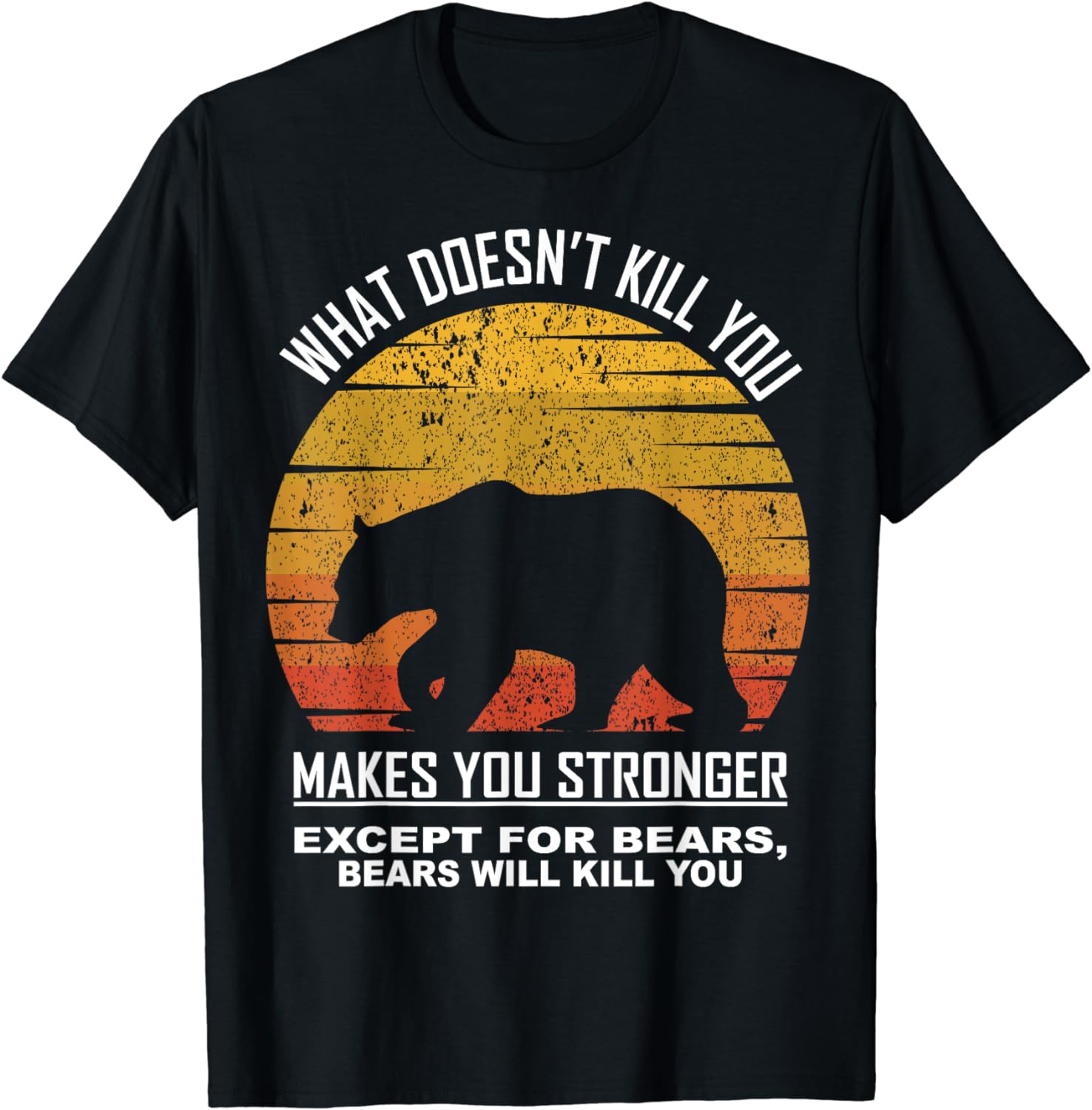 What Doesnt Kill You Makes You Stronger Except Bears Vintage T-Shirt - Walmart.com