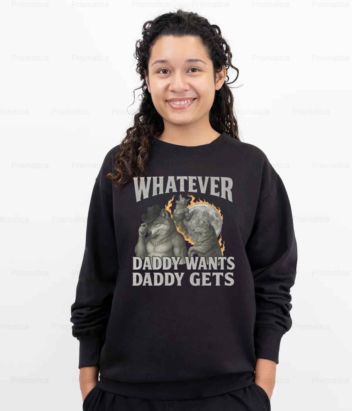 What Ever Daddy Wants Daddy Gets Werewolf Sweatshirt Funny Meme Cringe ...