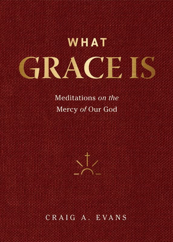 What Grace Is: Meditations on the Mercy of Our God, (Hardcover ...