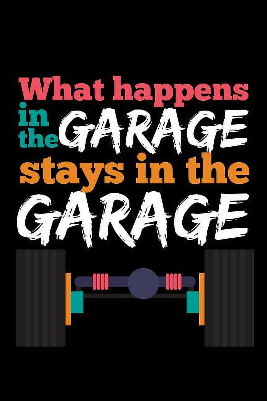 What Happen in the Garage Stay in the Garage: Blank Lined Journal to ...