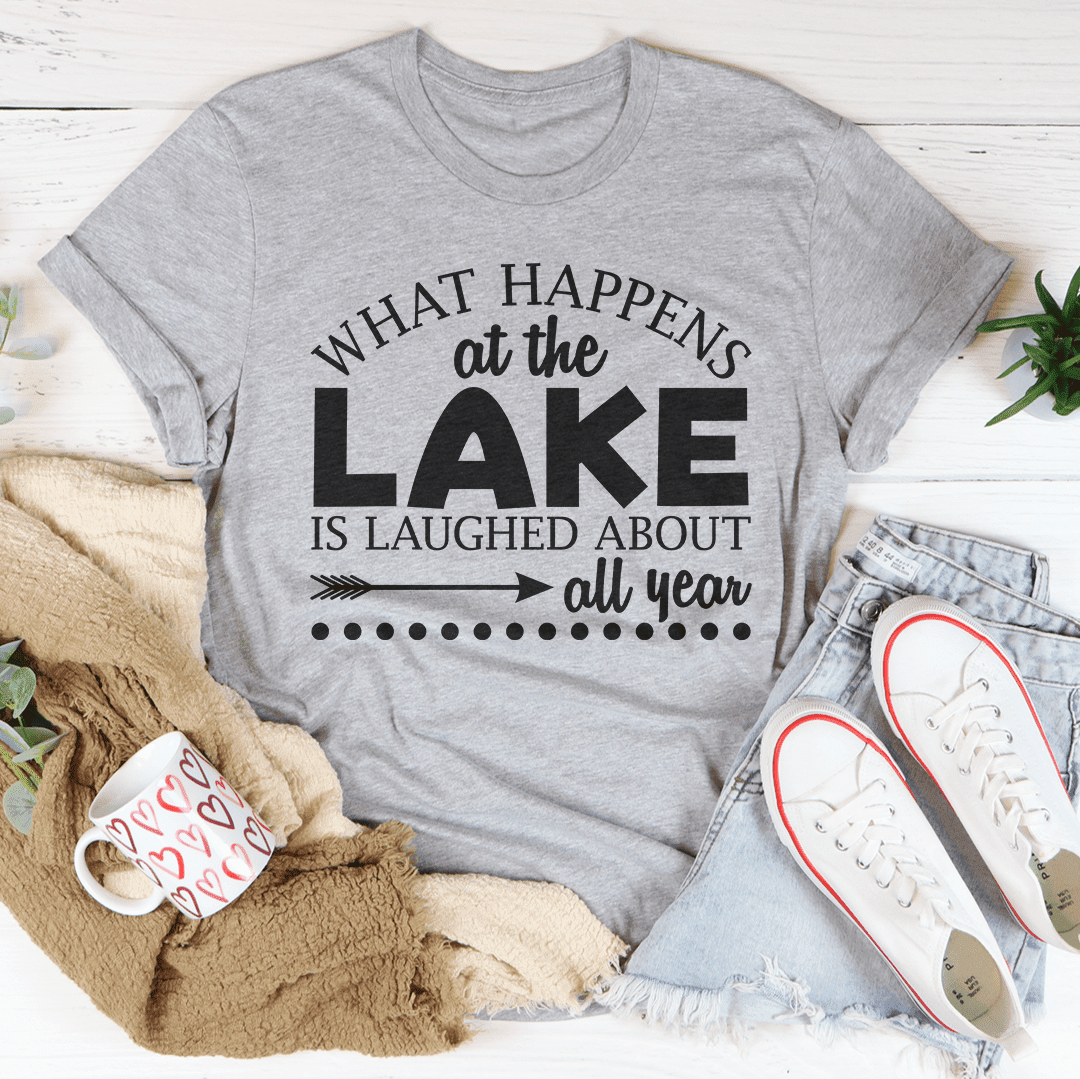 What Happens At The Lake Is Laughed About All Year Tee Heather Prism ...
