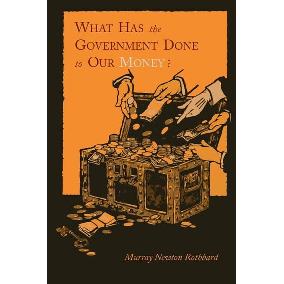 What Has the Government Done to Our Money? [Reprint of First Edition ...