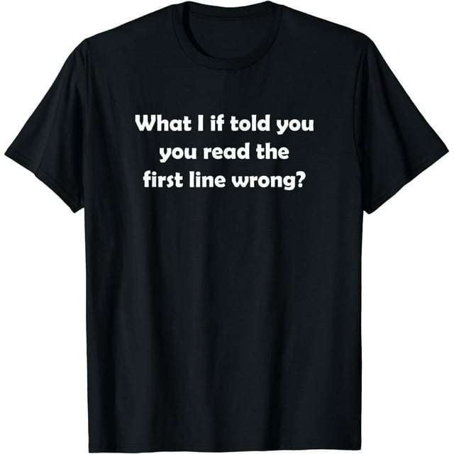 What I If Told You Read The First Line Wrong Funny Text T-Shirt ...