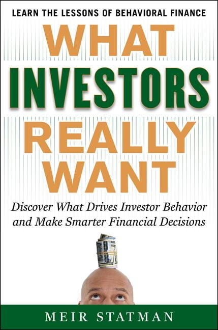 What Investors Really Want: Know What Drives Investor Behavior and Make ...