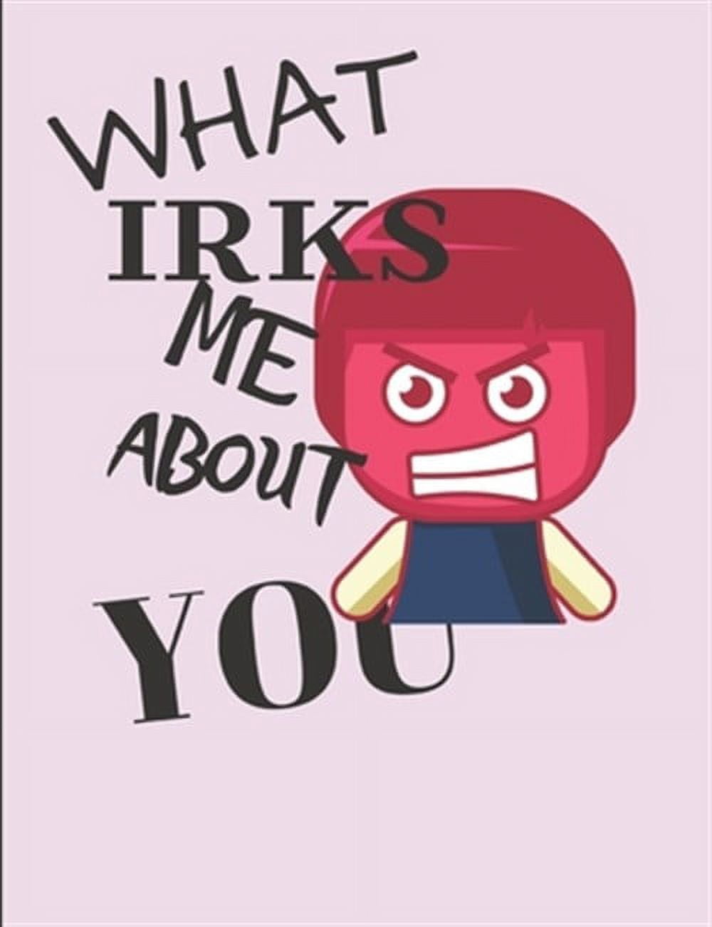 What Irks Me About You - Let It All Out: Anger management - Expressive ...