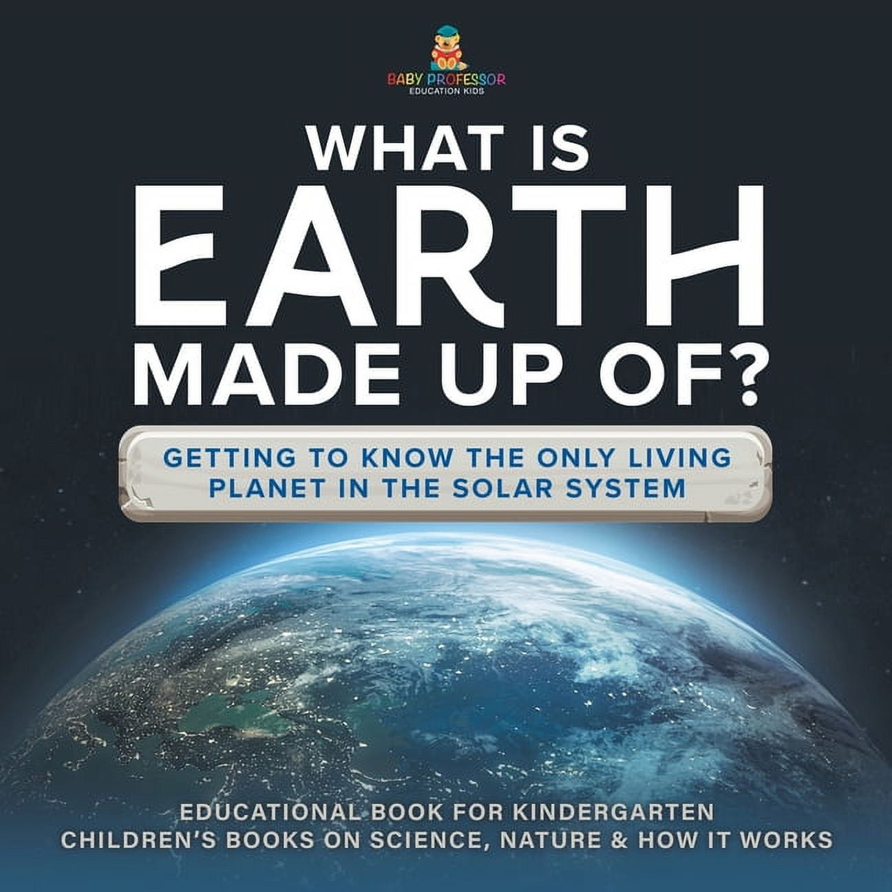 What Is Earth Made up Of? Getting to Know the Only Living Planet in the ...
