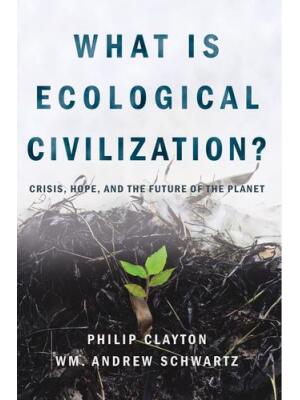 What Is Ecological Civilization : Crisis, Hope, and the Future of the ...
