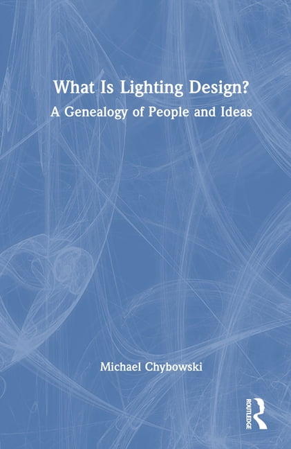 What Is Lighting Design?: A Genealogy of People and Ideas, (Hardcover ...