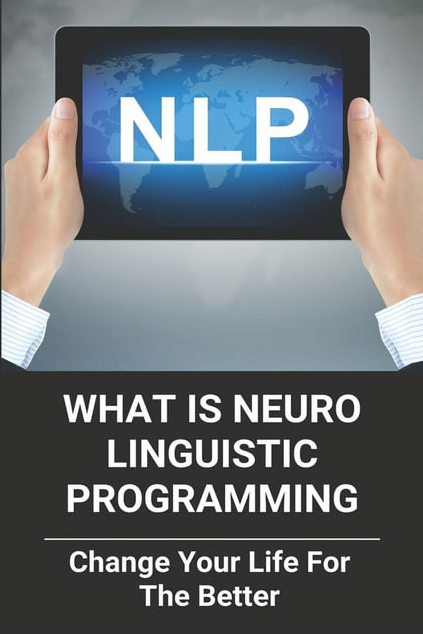 What Is Neuro Linguistic Programming: Change Your Life For The Better ...